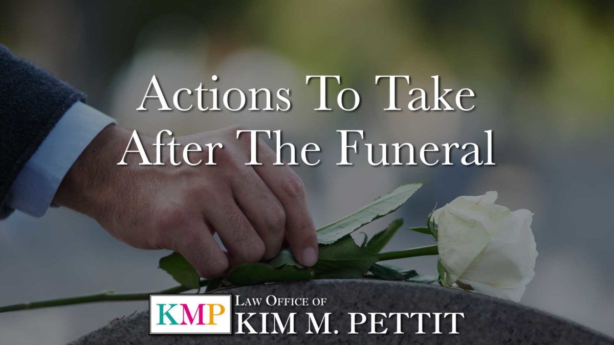 Actions to Take After the Funeral - Law Offices of Kim M. Pettit